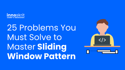 25 Problems You Must Solve to Master Sliding Window Pattern
